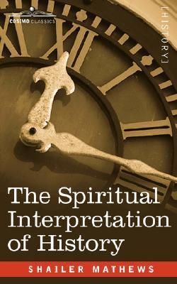 The Spiritual Interpretation of History by Shailer Mathews | Goodreads