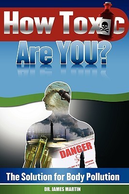 How Toxic Are You? The Solution for Body Pollution by James Martin ...
