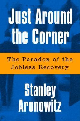Just Around The Corner: The Paradox Of The Jobless Recovery by Stanley ...