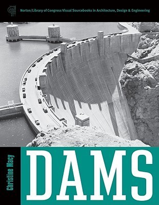 Dams (Library of Congress Visual Sourcebooks) by Christine Macy | Goodreads