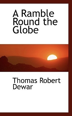 A Ramble Round the Globe by Thomas Robert Dewar | Goodreads
