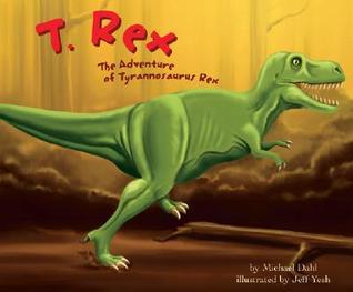 T. Rex: The Adventure of Tyrannosaurus Rex by Michael Dahl | Goodreads