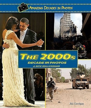 The 2000s Decade in Photos: A New Millennium by Jim Corrigan | Goodreads