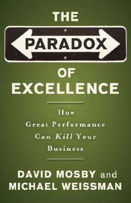 The Paradox of Excellence: How Great Performance Can Kill Your Business ...