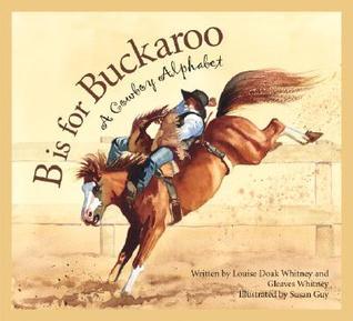 B is for Buckaroo: A Cowboy Alphabet by Louise Doak Whitney | Goodreads