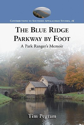 The Blue Ridge Parkway by Foot: A Park Ranger's Memoir by Tim Pegram ...
