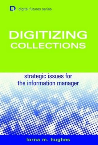 Digitizing Collections: Strategic Issues for the Information Manager by ...