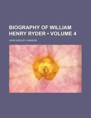 Biography of William Henry Ryder (Volume 4) by John Wesley Hanson ...