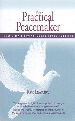 The Practical Peacemaker: How Simple Living Makes Peace Possible by ...