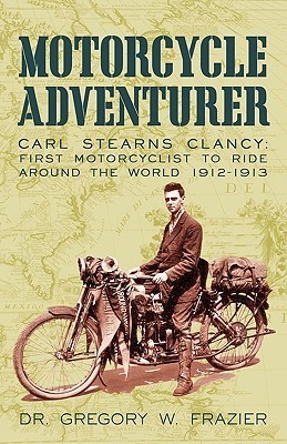 Motorcycle Adventurer: Carl Stearns Clancy: First Motorcyclist To Ride ...