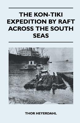 The Kon-Tiki Expedition by Raft Across the South Seas by Archaeologist ...