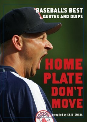 Home Plate Don't Move: Baseball's Best Quotes and Quips by Eric Zweig ...