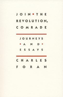 Join the Revolution, Comrade: Journeys and Essays by Charles Foran ...