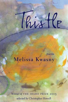 Thistle: Poems by Melissa Kwasny | Goodreads