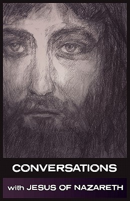 Conversations with Jesus of Nazareth by Anonymous | Goodreads