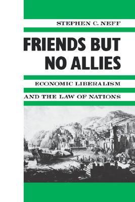 Friends but No Allies: Economic Liberalism and the Law of Nations by ...