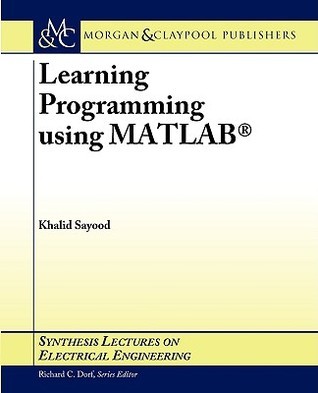 Learning Programming using MATLAB by Khalid Sayood | Goodreads