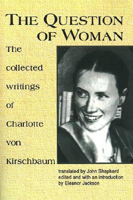 The Question of Woman: The Collected Writings of Charlotte von ...