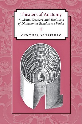 Theaters of Anatomy: Students, Teachers, and Traditions of Dissection ...