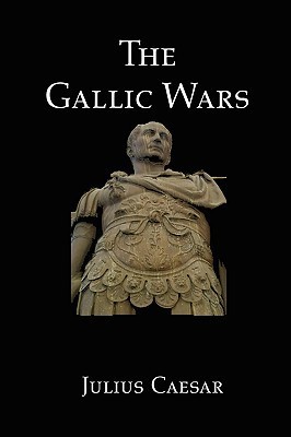 The Gallic Wars: Julius Caesar's Account of the Roman Conquest of Gaul ...