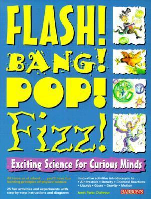 Flash! Bang! Pop! Fizz! Exciting Science for Curious Minds by Janet ...