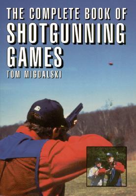 The Complete Book of Shotgunning Games by Tom Migdalski | Goodreads