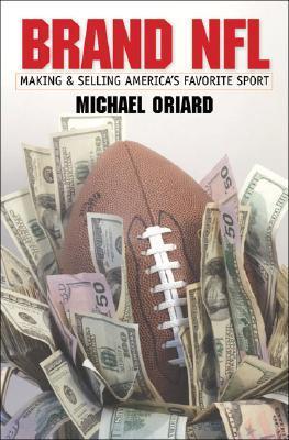 Brand NFL: Making and Selling America's Favorite Sport by Michael ...