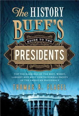 The History Buff's Guide to the Presidents: Top Ten Rankings of the ...