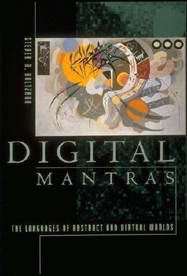 Digital Mantras: The Language of Abstract and Virtual Worlds by Steven ...