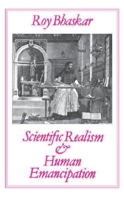 Scientific Realism and Human Emancipation by Roy Bhaskar | Goodreads