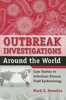 Outbreak Investigations Around the World: . by Mark S. Dworkin | Goodreads