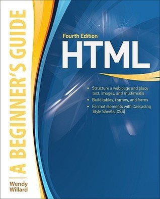 HTML A Beginner's Guide by Wendy Willard | Goodreads