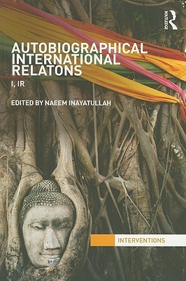 Autobiographical International Relations by Naeem Inayatullah | Goodreads