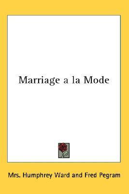 Marriage a la Mode by Mrs. Humphry Ward | Goodreads