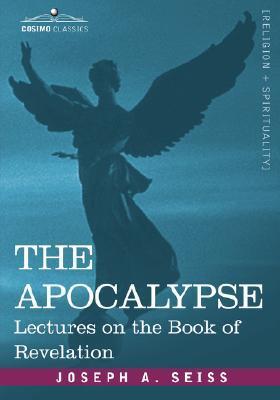 The Apocalypse: Lectures on the Book of Revelation by Joseph A. Seiss ...