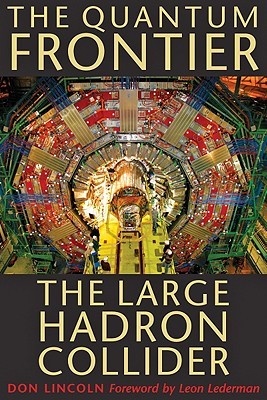 The Quantum Frontier: The Large Hadron Collider by Don Lincoln | Goodreads