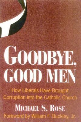Goodbye, Good Men: How Liberals Brought Corruption into the Catholic ...