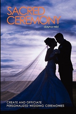 Sacred Ceremony: Create and Officiate Personalized Wedding Ceremonies ...