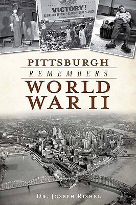 Pittsburgh Remembers World War II (Military) by Joseph Rishel | Goodreads