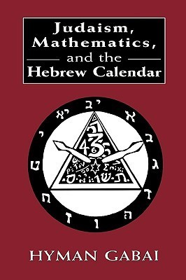 Judaism, Mathematics, and the Hebrew Calendar by Hyman Gabai | Goodreads