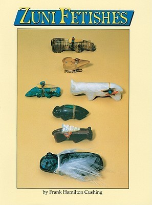 Zuni Fetishes by Frank Hamilton Cushing | Goodreads