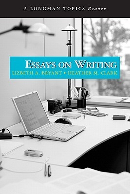 Essays on Writing, A Longman Topics Reader by Lizbeth A. Bryant | Goodreads