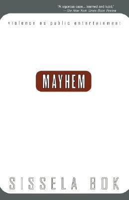Mayhem: Violence As Public Entertainment by Sissela Bok | Goodreads