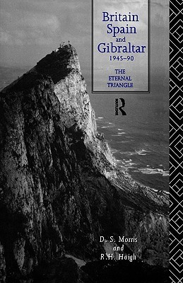 Britain, Spain and Gibraltar 1945-1990 by D.S. Morris | Goodreads