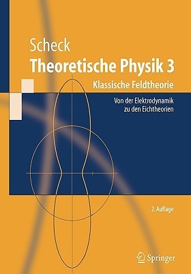 Theoretische Physik 3: Klassische Feldtheorie. Von Elektrodynamik, nicht-Abelschen Eichtheorien ...