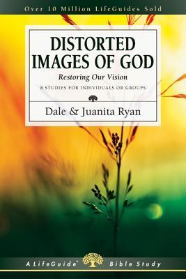 Distorted Images of God: Restoring Our Vision by Dale Ryan | Goodreads