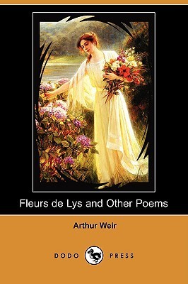 Fleurs De Lys and Other Poems by Arthur Weir | Goodreads