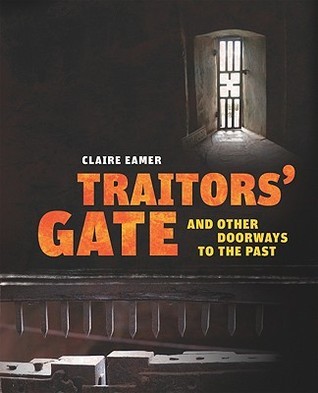 Traitors' Gate: and Other Doorways to the Past by Claire Eamer | Goodreads
