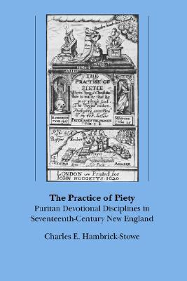The Practice of Piety: Puritan Devotional Disciplines in Seventeenth ...