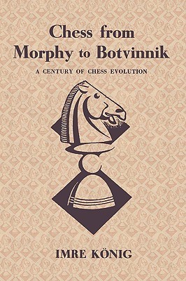 Chess from Morphy to Botvinnik: A Century of Chess Evolution by Imre ...